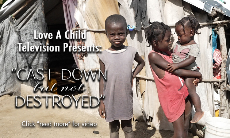 LAC TV Program “Cast Down but Not Destroyed” Begins Friday! - Love A Child